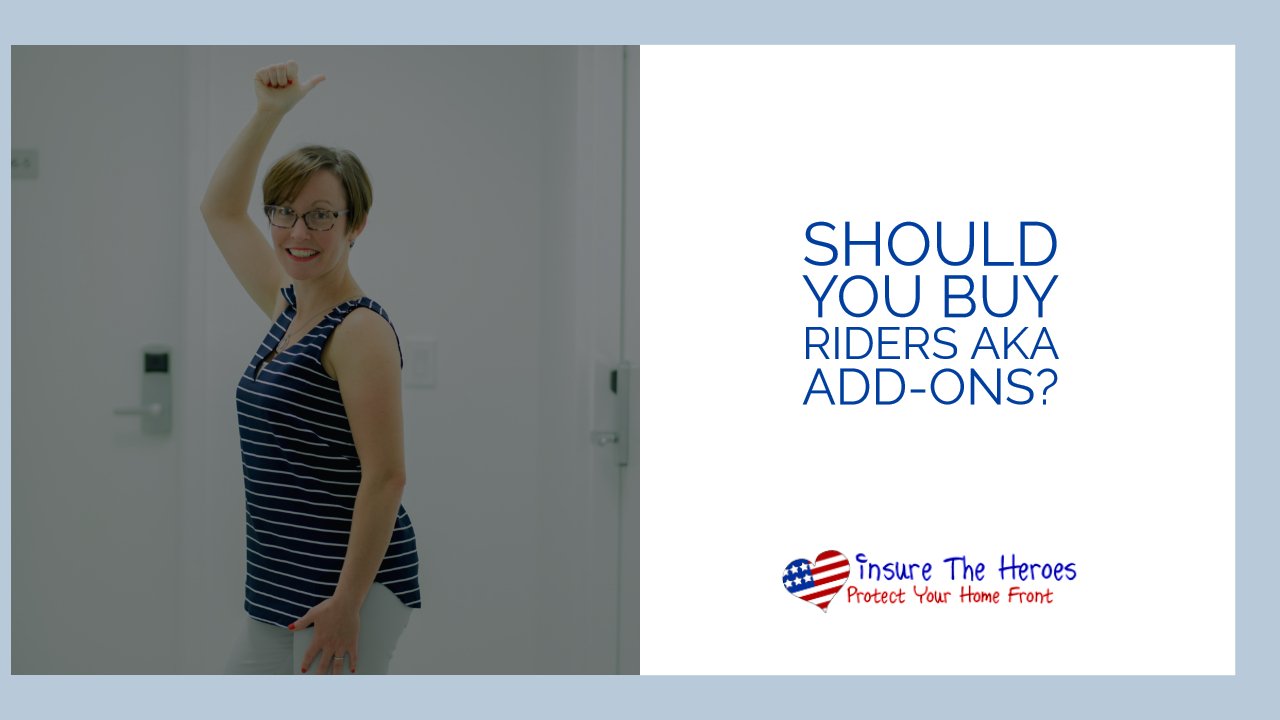 Video Series – Do you need riders aka add ons? – Insure The Heroes, Inc. Video Series – Do you need riders aka add ons? – Insure The Heroes, Inc.